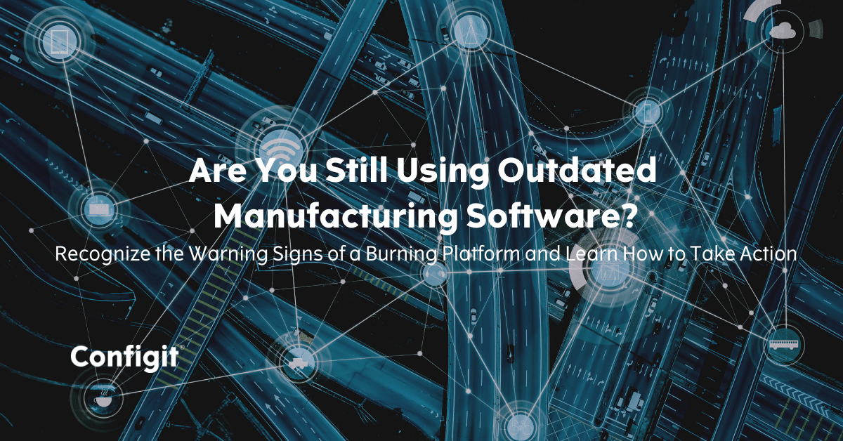Are You Still Using Outdated Manufacturing Software Configit