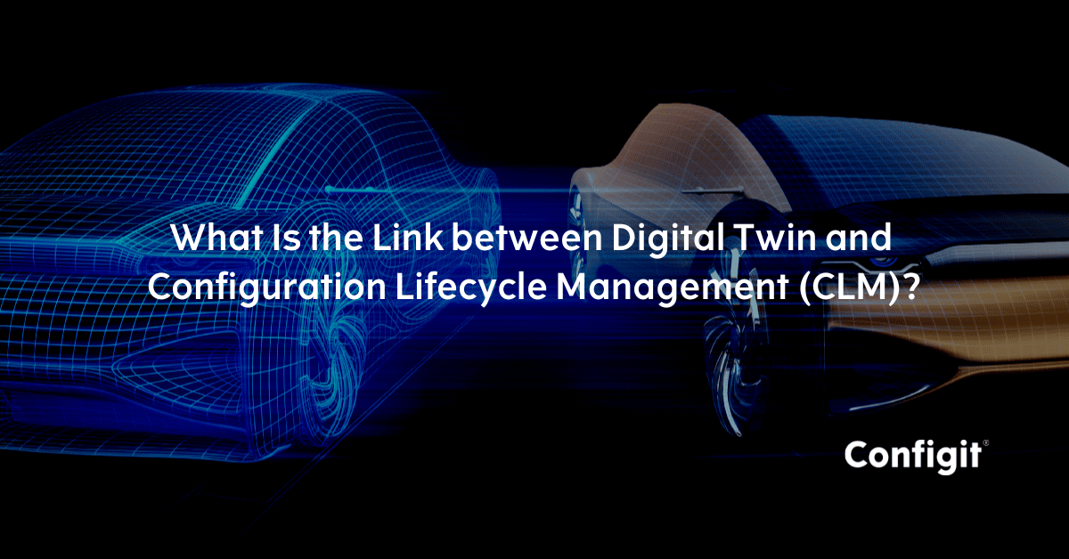 What Is The Link Between Digital Twin And Configuration Lifecycle Management Clm Configit
