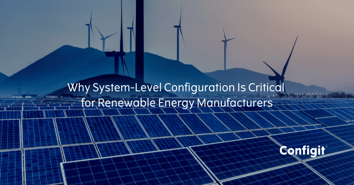 Why System Level Configuration Is Critical For Renewable Energy Manufacturers Configit