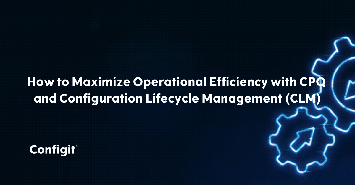 How to Maximize Operational Efficiency with CPQ and Configuration Lifecycle Management (CLM ...