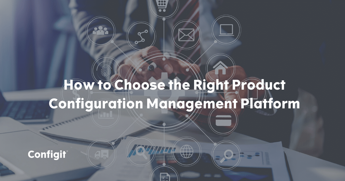 How To Choose The Right Product Configuration Management Platform Configit