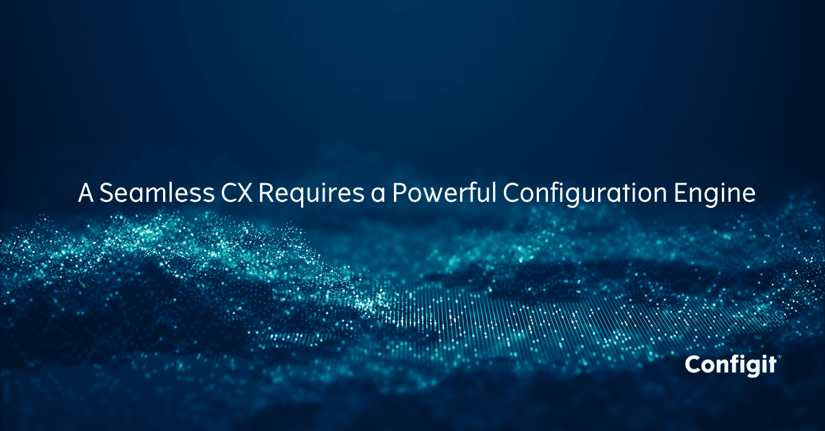 A Seamless Cx Requires A Powerful Configuration Engine Configit