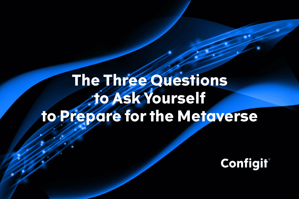 The Three Questions to Ask Yourself to Prepare for the Metaverse - Configit