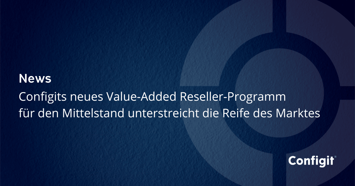 Das neue VAR-Programm von Configit unterstreicht die Reife des Marktes ...